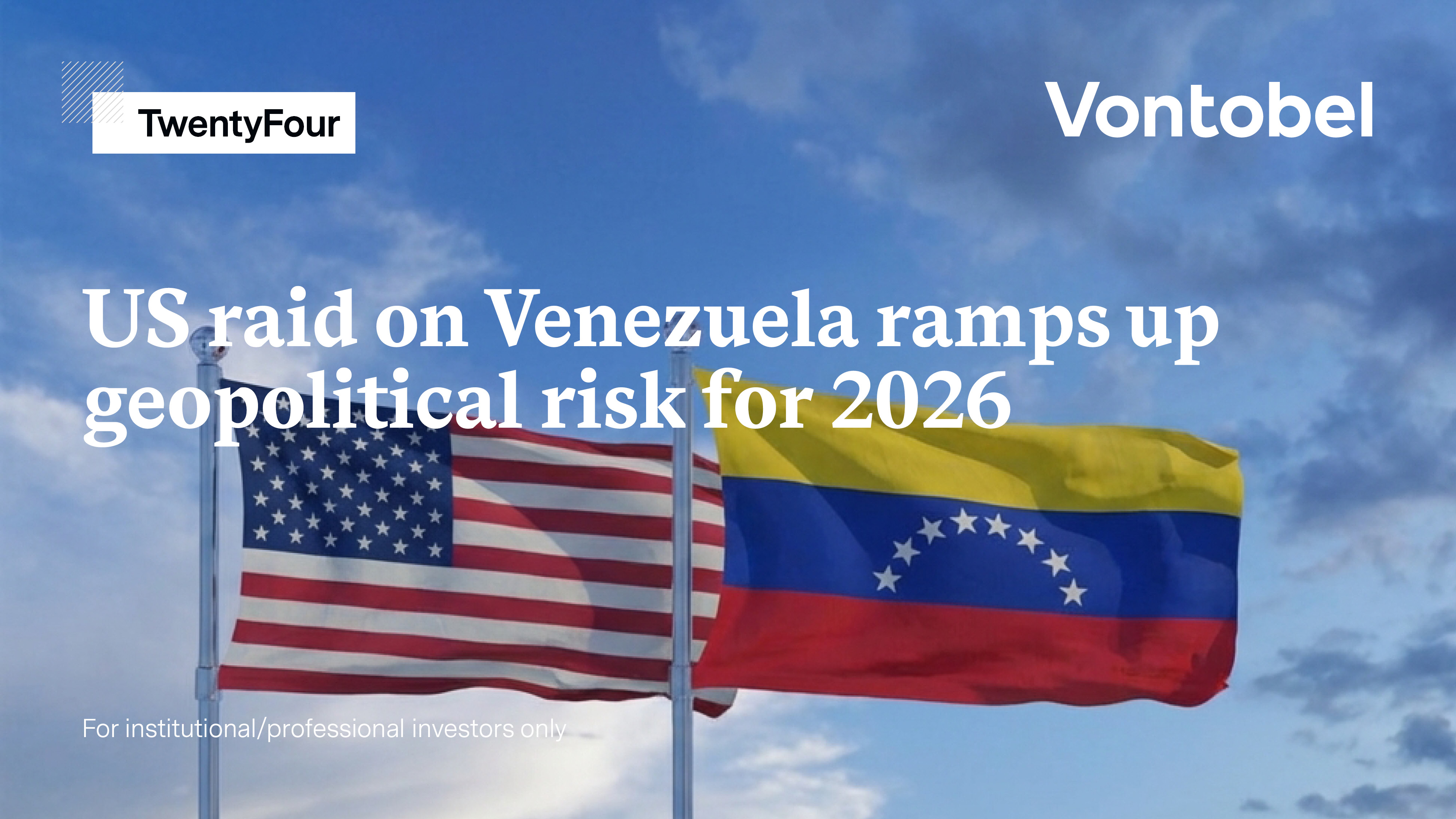 US raid on Venezuela ramps up geopolitical risk for 2026 | Vontobel ...